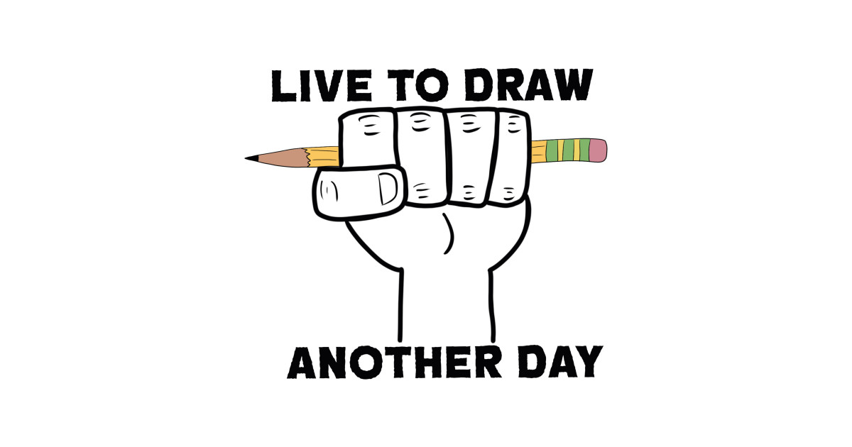 Live to Draw Another Day - Live To Draw - T-Shirt | TeePublic