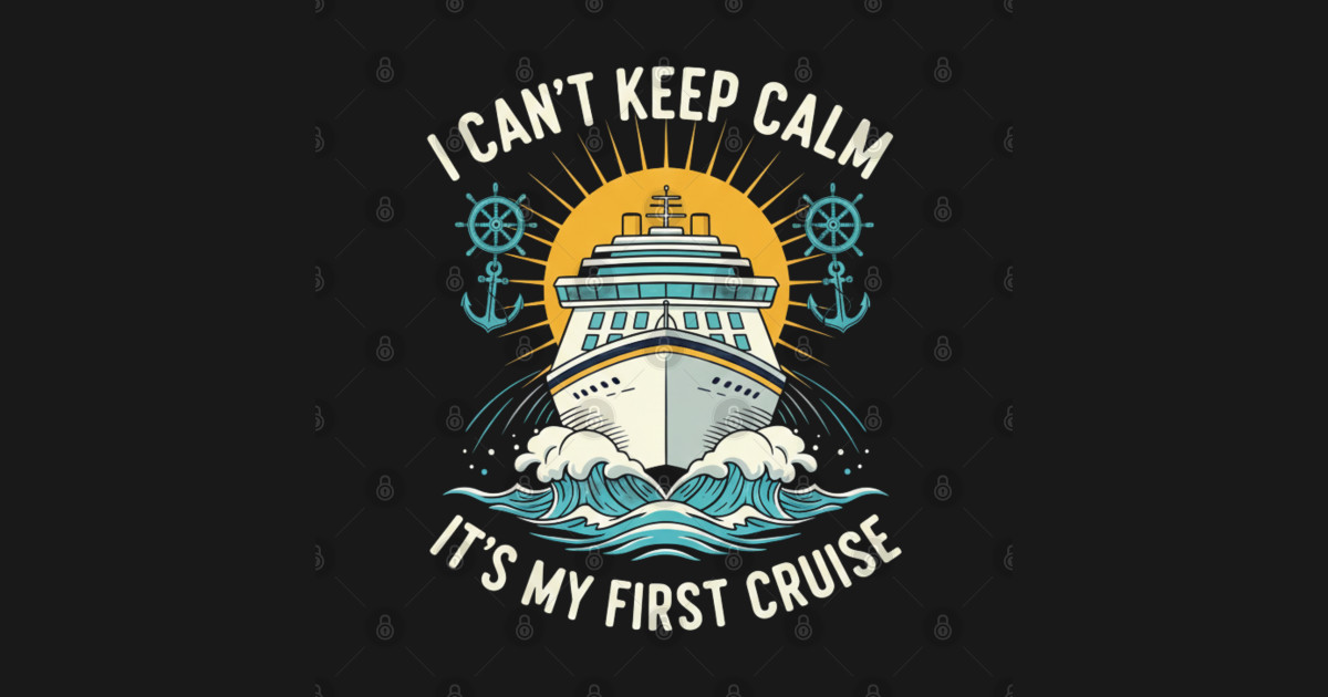I Can’t Keep Calm It’s My First Cruise – Funny - I Cant Keep Calm Its ...