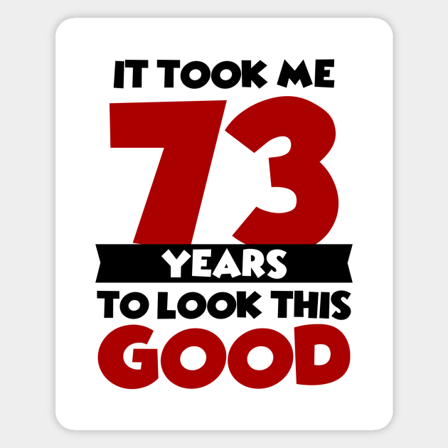 It took me 73 years to look this good - 73rd Birthday - Sticker | TeePublic