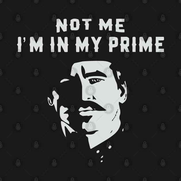 I M In My Prime I Am In My Prime Not Me I M In My Prime Not Me