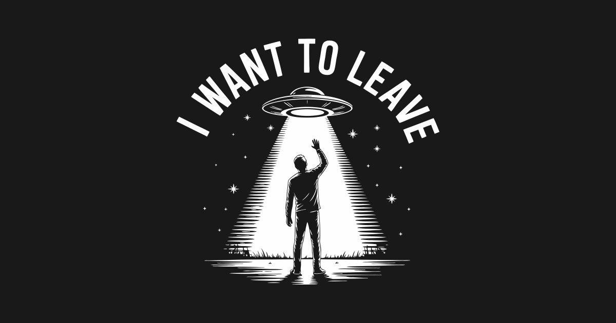 I Want To Leave Funny - Funny - T-Shirt | TeePublic