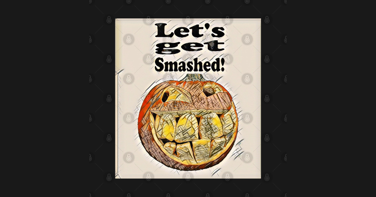 Let's get Smashed! - Lets Get Smashed Halloween - T-Shirt | TeePublic