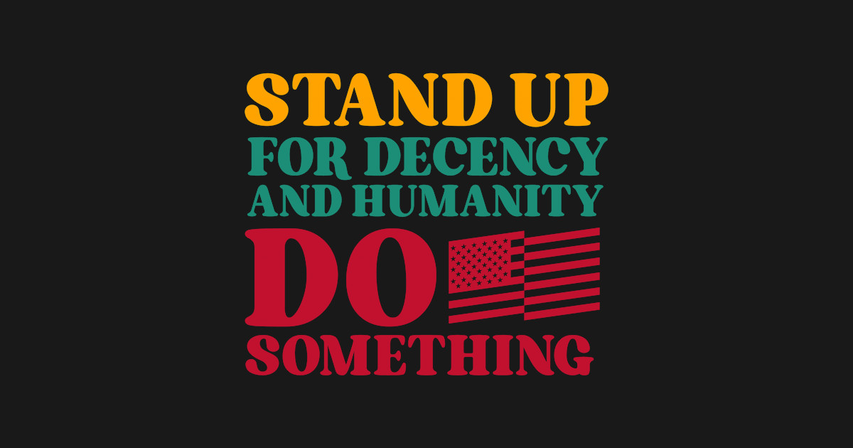 Stand up for decency and humanity DO SOMETHING - Do Something - T-Shirt ...