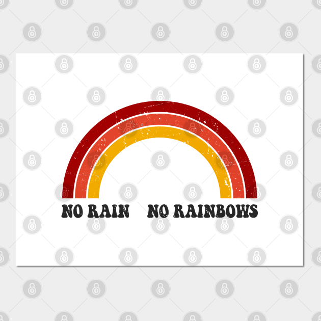 No rain No rainbows - No Rain No Rainbow - Posters and Art Prints ...