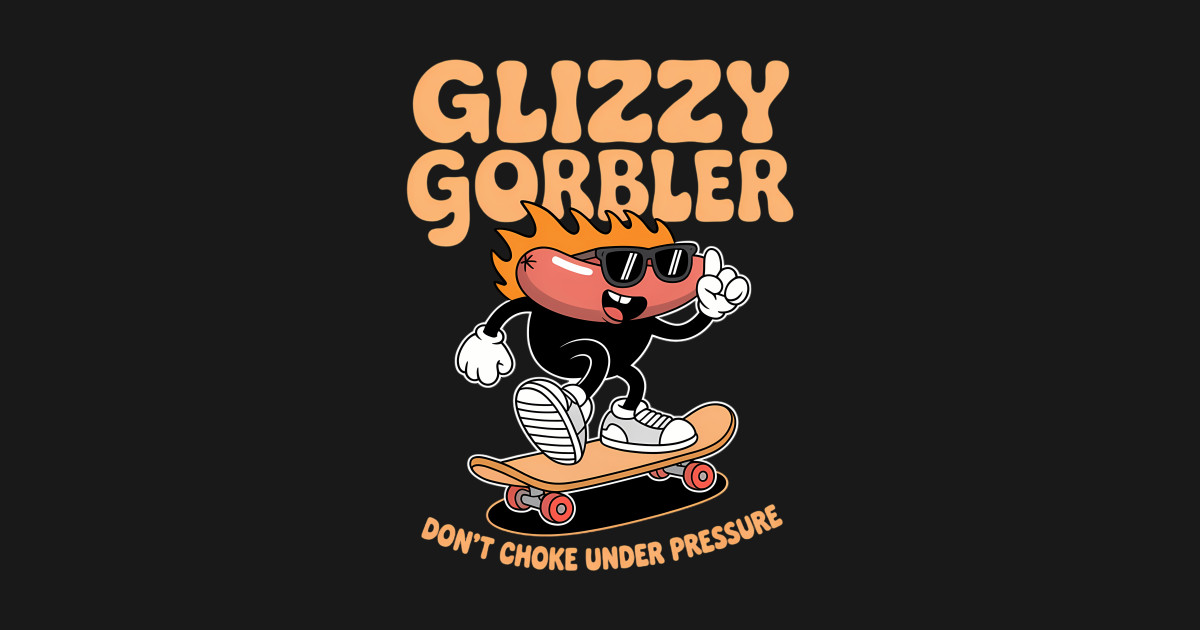 Glizzy Gobbler Inappropriate Unhinged - Funny Sayings - T-Shirt | TeePublic