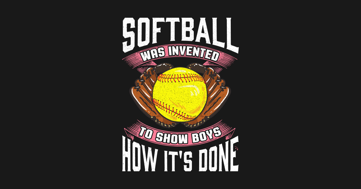 Softball Was Invented To Show Boys How It's Done - Softball Was ...