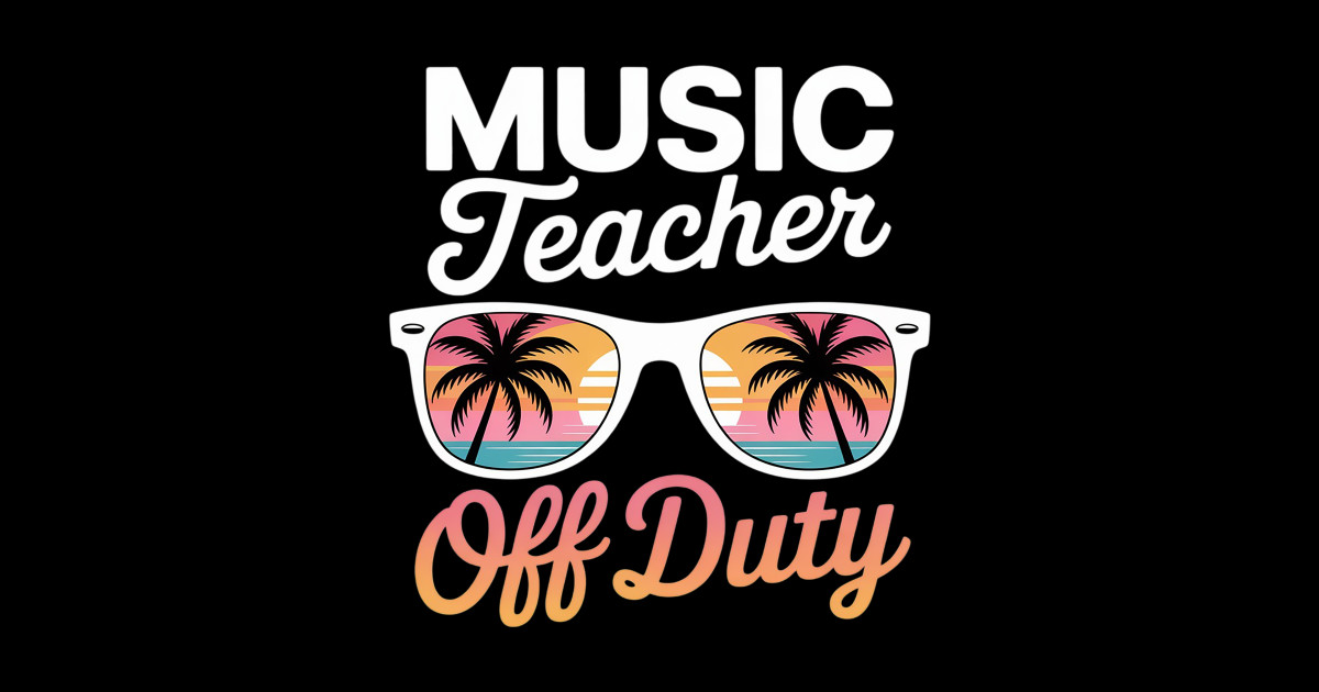 Music Teacher Off Duty Summer Vacation Last Day of School - Music ...