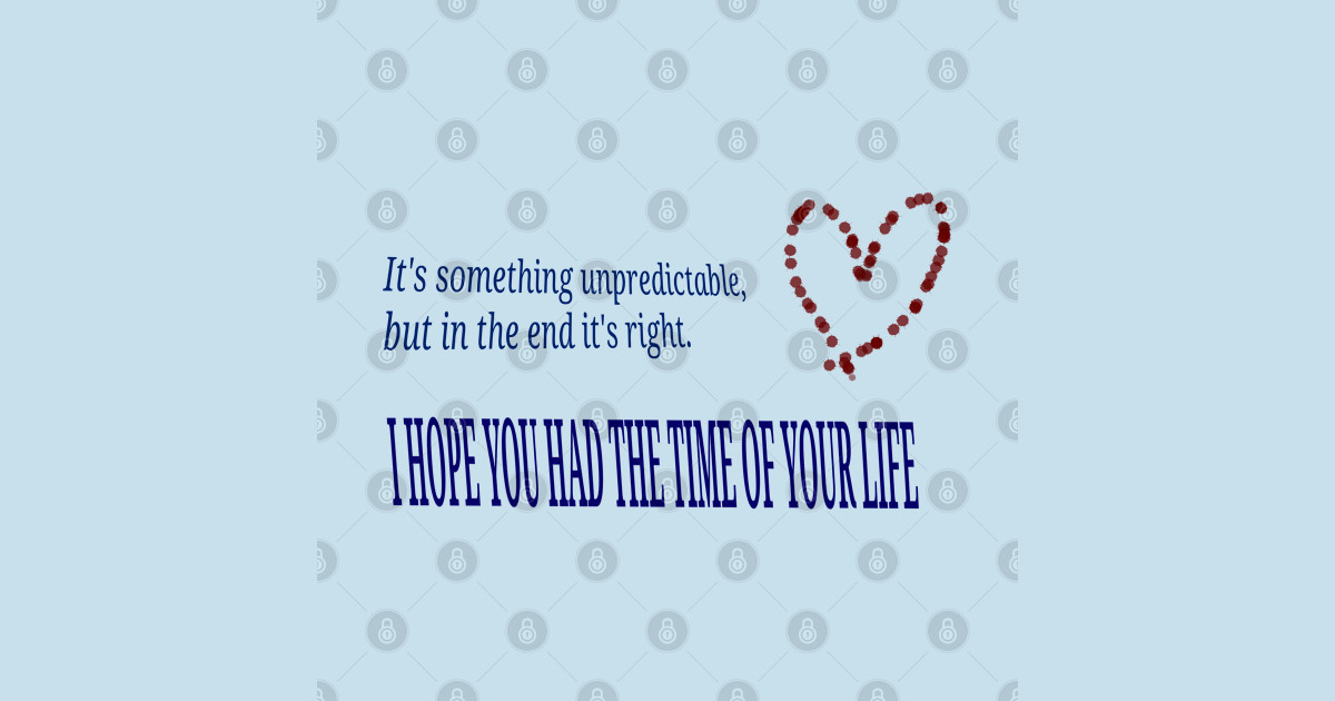 It's something unpredictable, But in the end it's right I hope you had ...