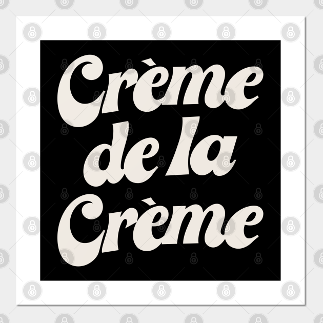Creme De La Creme - Typography - Posters and Art Prints | TeePublic