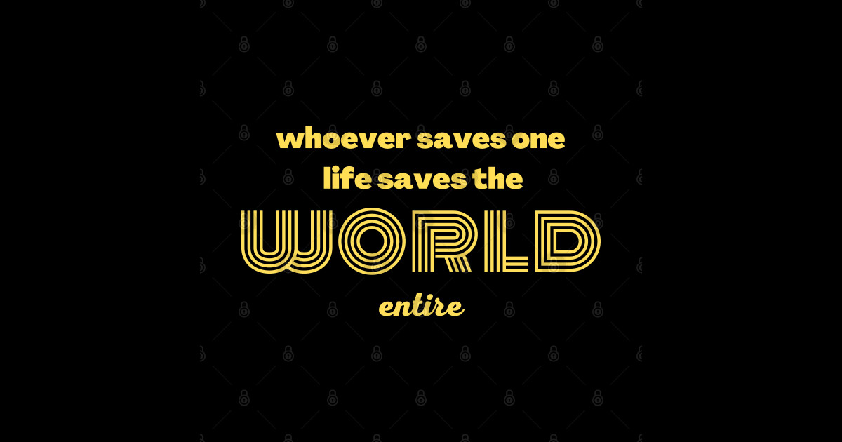 Whoever saves one life saves the world entire - Whoever Saves One Life ...