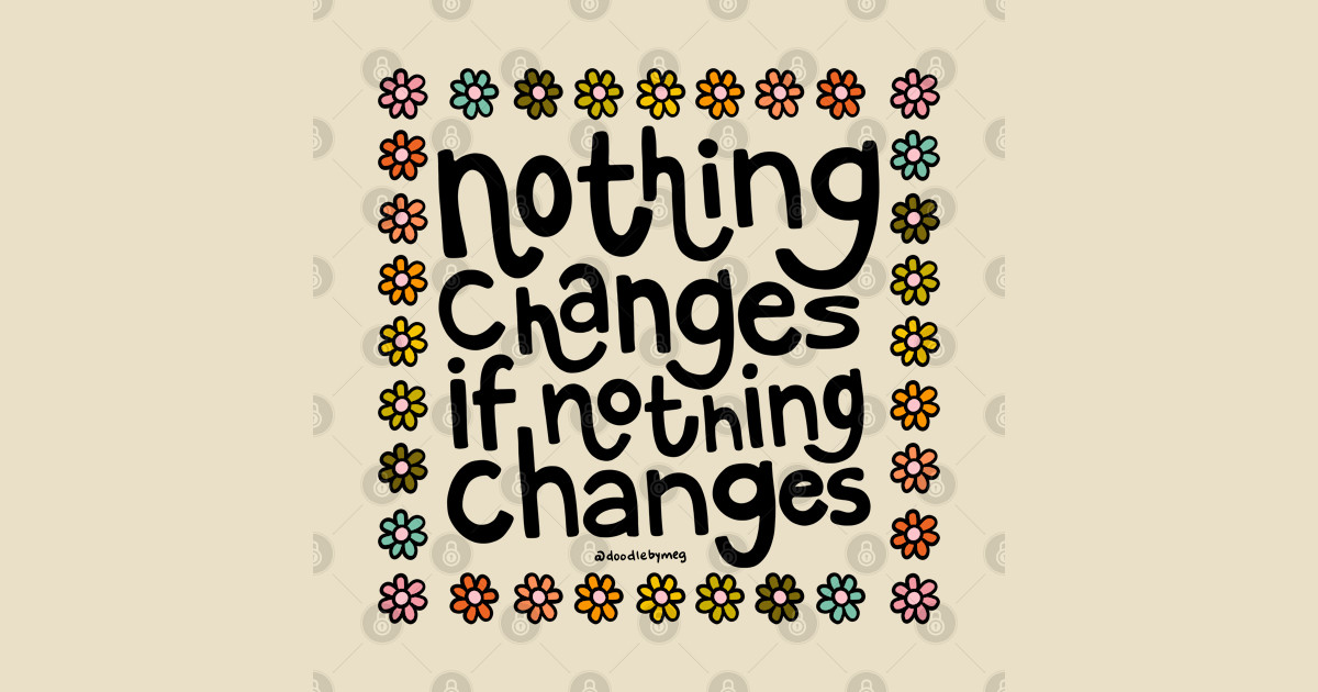 Nothing Changes if Nothing Changes - Positive Quote - T-Shirt | TeePublic