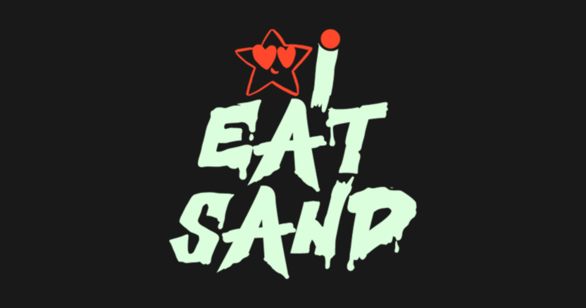 "Savor the earthy goodness of sand!" - I Eat Sand - T-Shirt | TeePublic