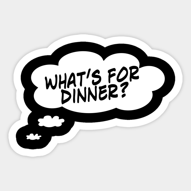 What's For Dinner? - Thought Bubble - Sticker | TeePublic