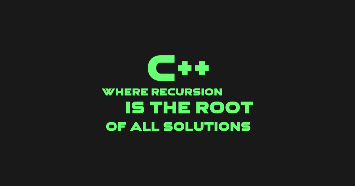 C++ Where Recursion Is The Root Of All Solutions Programming - Programming - T-Shirt | TeePublic