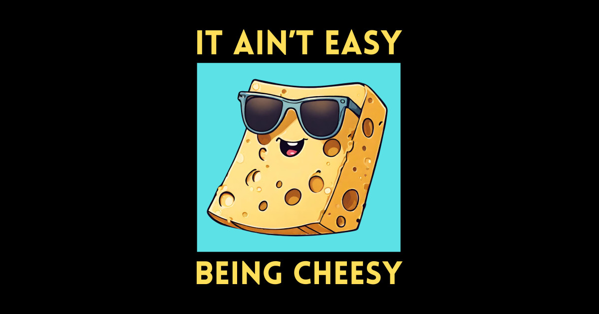 It Ain't Easy Being Cheesy | Cheese Pun - Cheese - Sticker | TeePublic