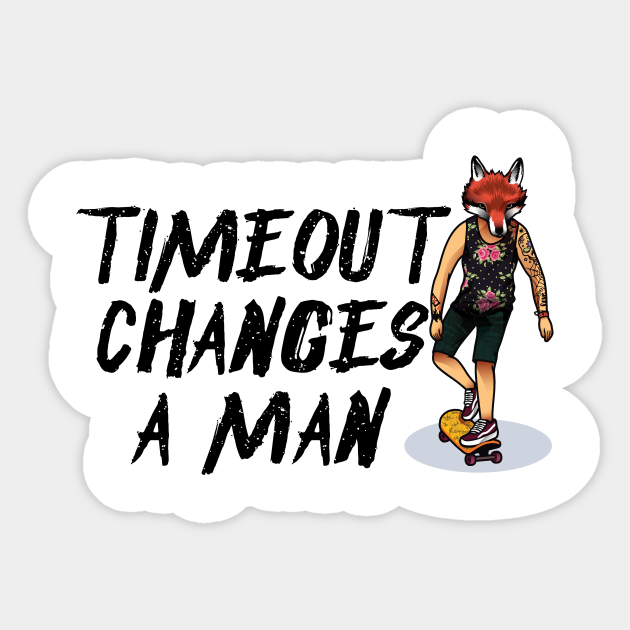 Timeout Changes A Man - Timeout Changes A Man - Sticker | TeePublic