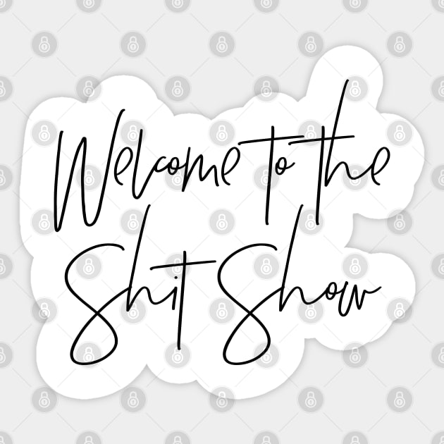 Welcome to the Shit Show - Shit Show - Sticker | TeePublic