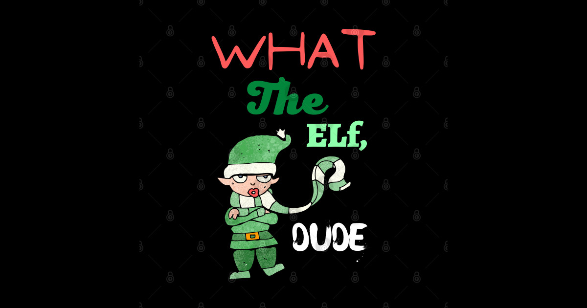 What the elf dude - What The Elf - Posters and Art Prints | TeePublic