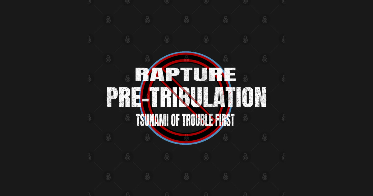 Pretribulation No - Rapture after Tsunami of Trouble - Rapture - T ...