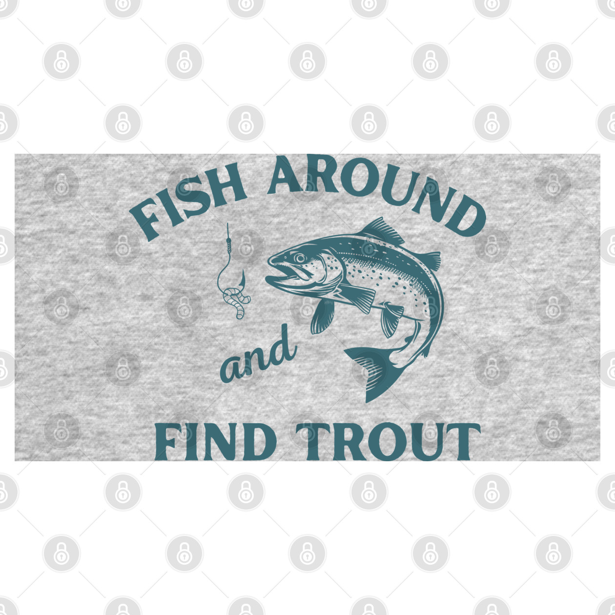 Fish Around And Find Trout,Mens Fishing, Funny Fishing - Fish Around ...
