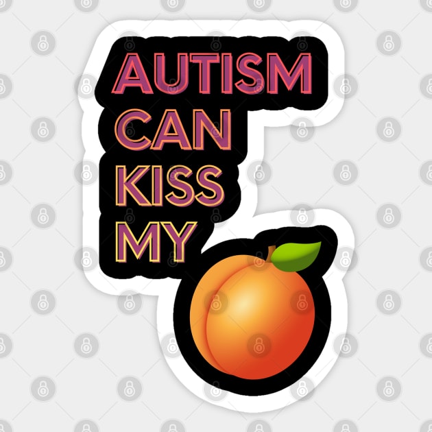 Autism Can Kiss My... - Autism Awareness - Sticker | TeePublic