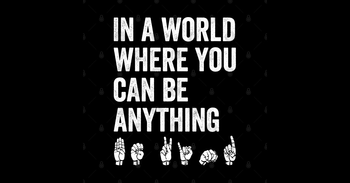 In A World Where You Can Be Anything Be Kind Kindness ASL Sign Language ...