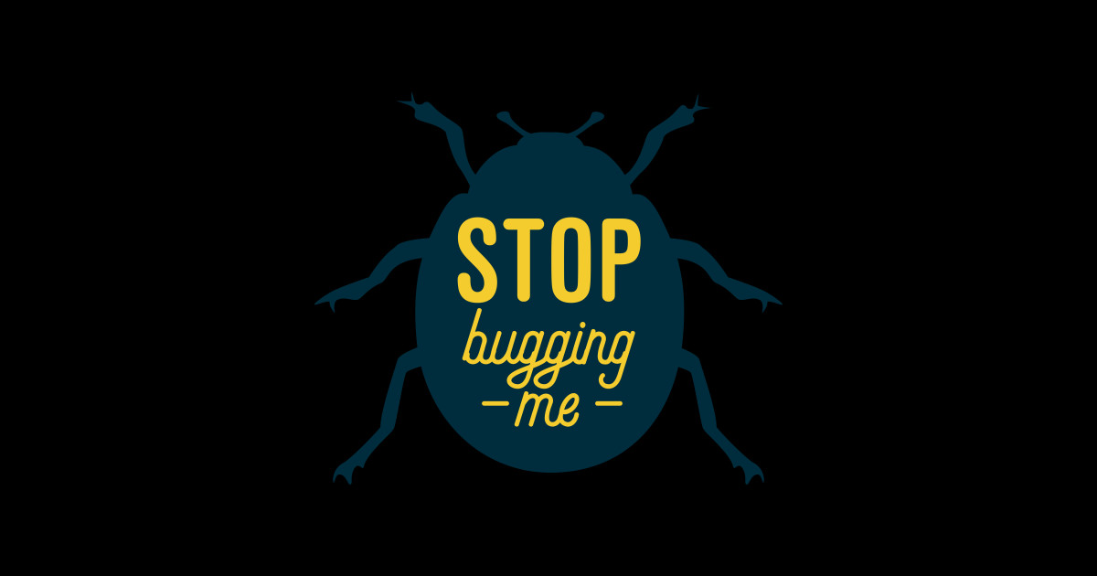 Stop Bugging Me - Entomology - T-Shirt | TeePublic