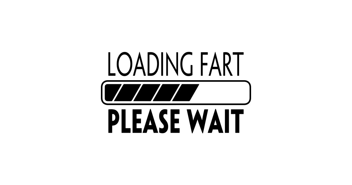 LOADING FART PLEASE WAIT - Fart - T-Shirt | TeePublic