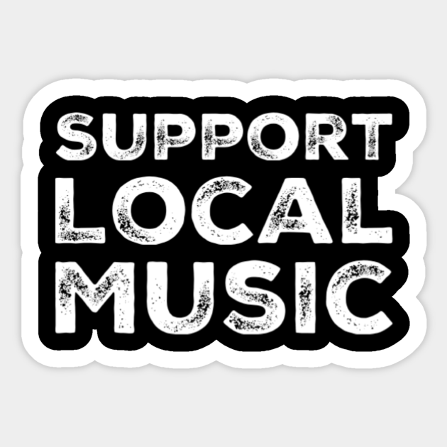 Support Local Music - Music Lover Gifts - Sticker | TeePublic