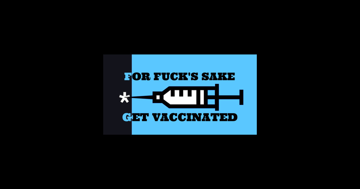 FFS Get Vaccinated - Vaccinated - Sticker | TeePublic