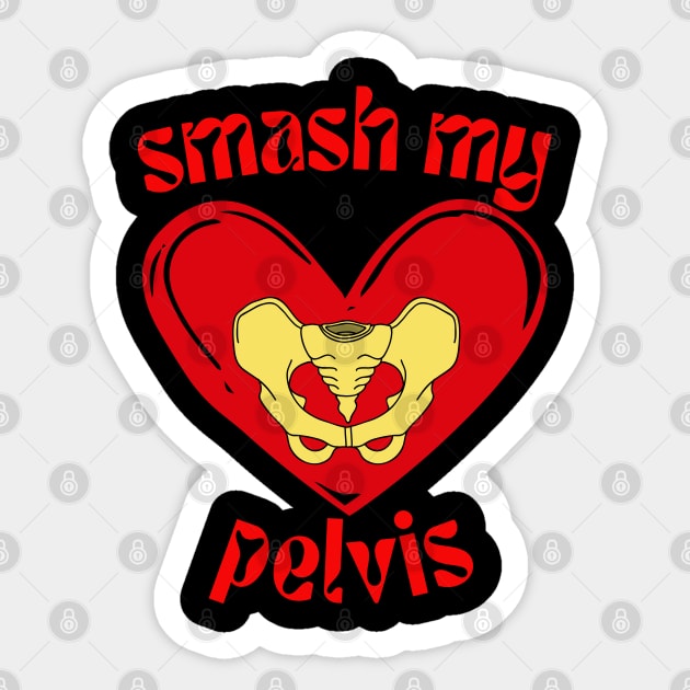 Smash My Pelvis - Pelvis - Sticker | TeePublic