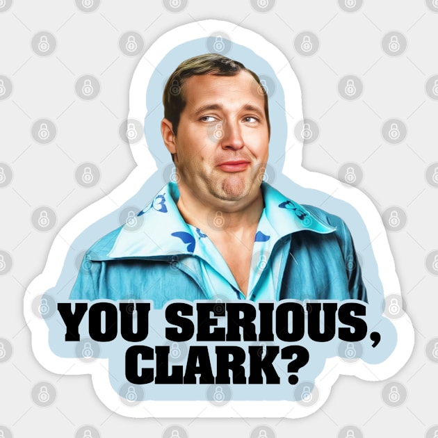 YOU SERIOUS, CLARK? - Christmas Vacation - Sticker | TeePublic