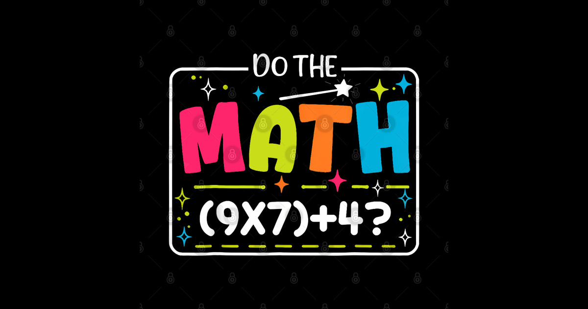 Do The Math 9x7 Plus 4 Equation 67 Meme - Math Teacher - Posters and ...