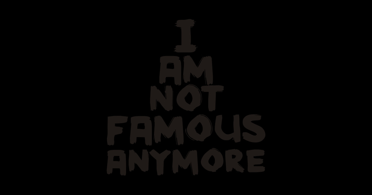 I Am Not Famous Anymore - Shia Labeouf - T-Shirt | TeePublic