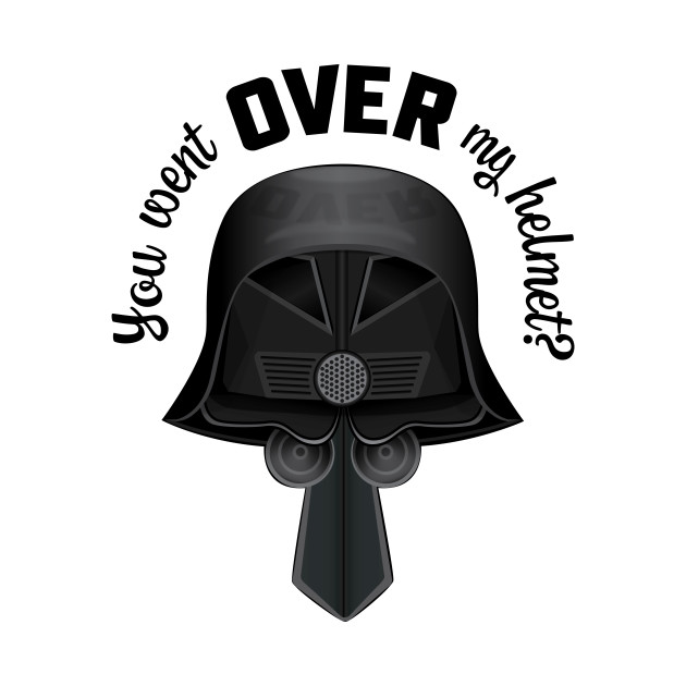 YOU WENT OVER MY HELMET? DARK HELMET SPACEBALLS QUOTE - Movie Parody ...