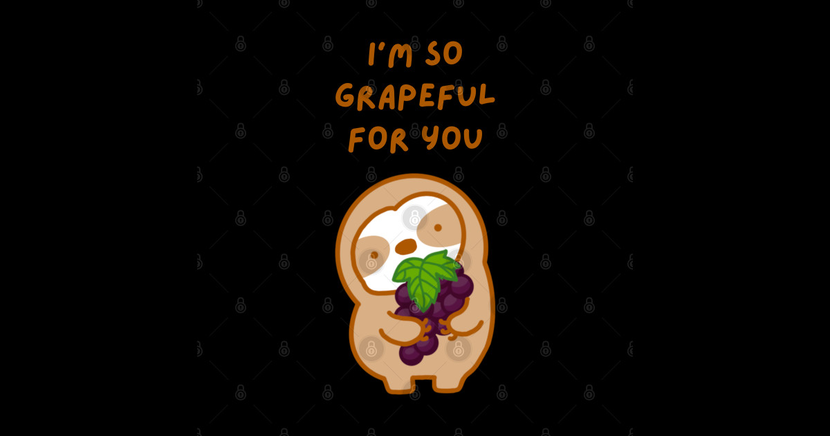 I’m So Grateful For You Grapes Sloth - Sloth - Sticker | TeePublic