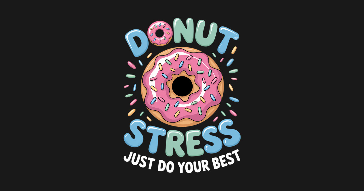 Donut Stress Just Do Your Best - Donut Stress Just Do Your Best - T ...