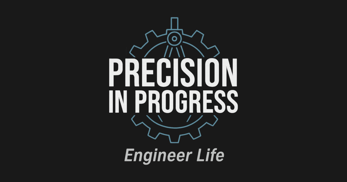 Precision in Progress – Engineer Life - Engineer - T-Shirt | TeePublic