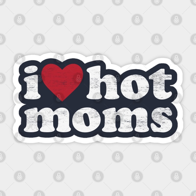I Love Hot Moms - I Love Hot Moms - Sticker | TeePublic