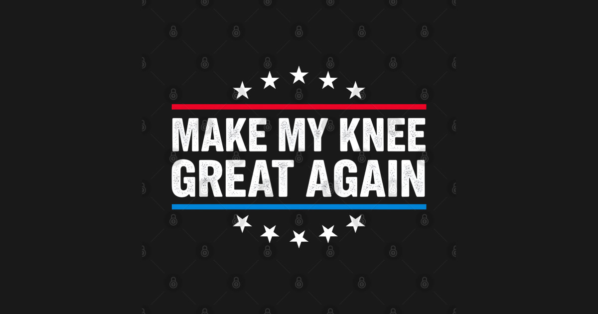 Make My Knee Great Again - Funny Knee Surgery Humor - Make My Knee ...