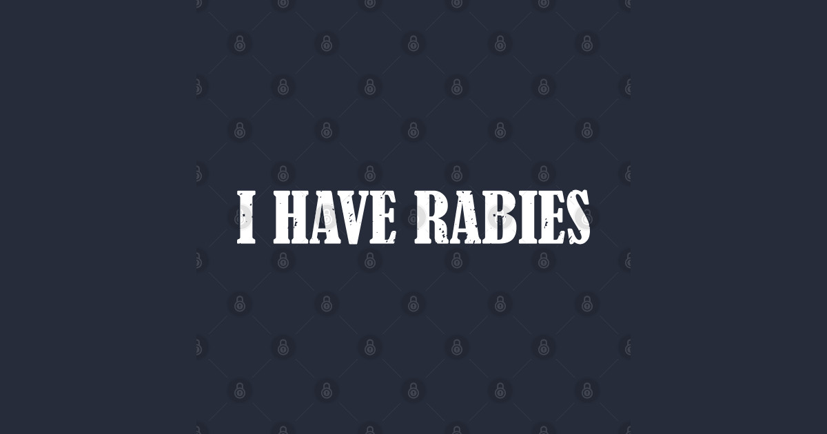 i have rabies meme - I Have Rabies - T-Shirt | TeePublic