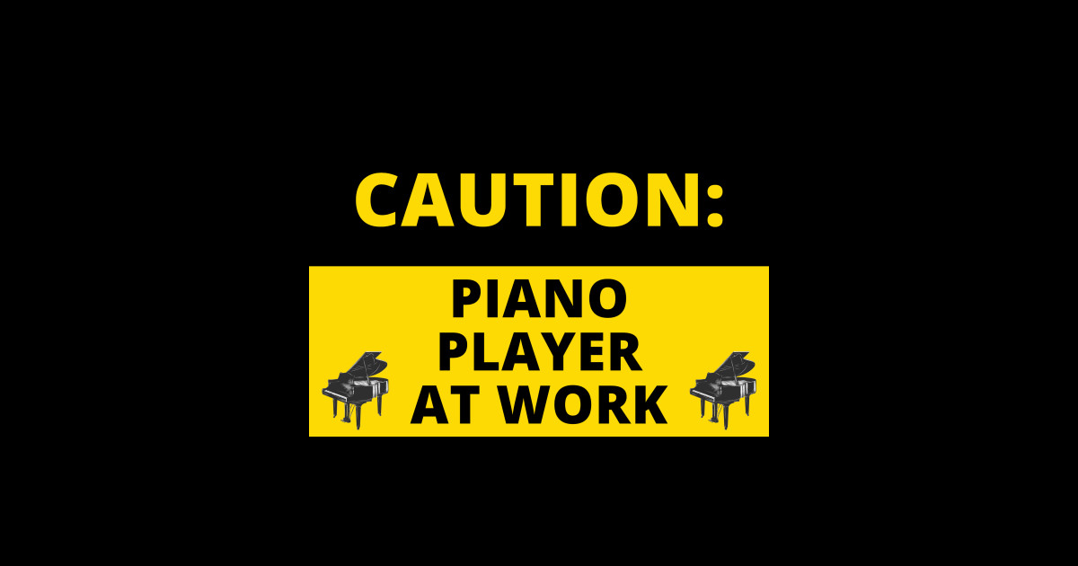 Caution Sign Piano Player At Work Funny Grand Piano Pianist Humor ...