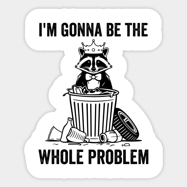Im Gonna Be The Whole Problem Funny Raccoon Meme - Im Gonna Be The ...
