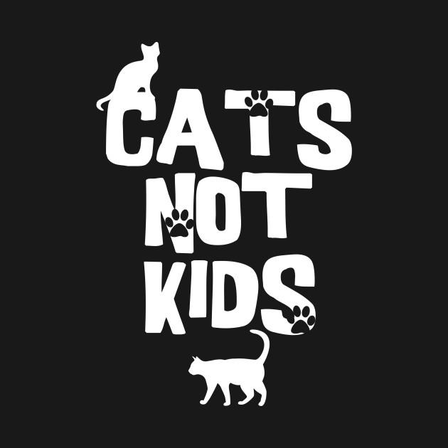 Cats Not Kids - Cats - T-Shirt | TeePublic