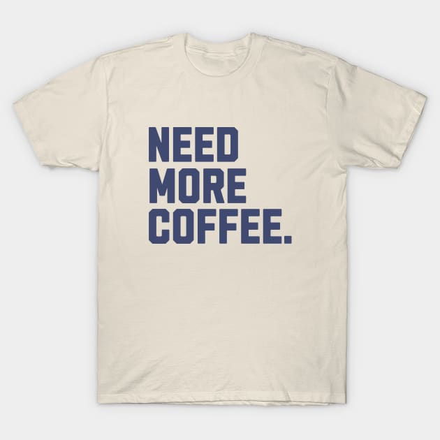 Need more coffee - Need More Coffee - T-Shirt | TeePublic