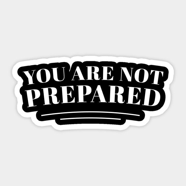You Are Not Prepared - You Are Not Prepared - Sticker | TeePublic