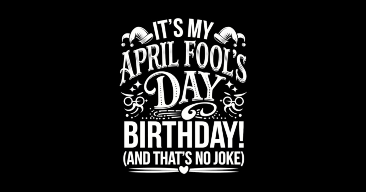 It's My April Fool's Day Birthday - Born on April - Its My April Fools ...