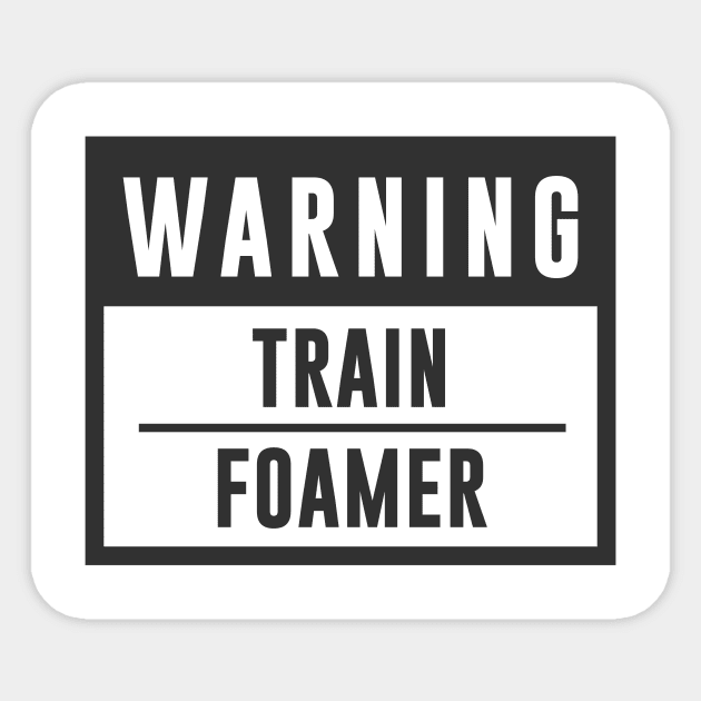 Train Design Warning Train Foamer - Train Foamer - Sticker | TeePublic