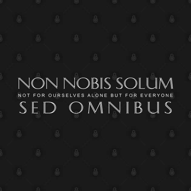 White Non Nobis Solum Sed Omnibus (Not For Ourselves Alone But For ...