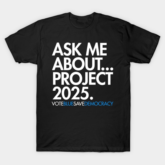 Ask me About Project 2025 - Vote Blue Save Democracy - Project 2025 - T ...